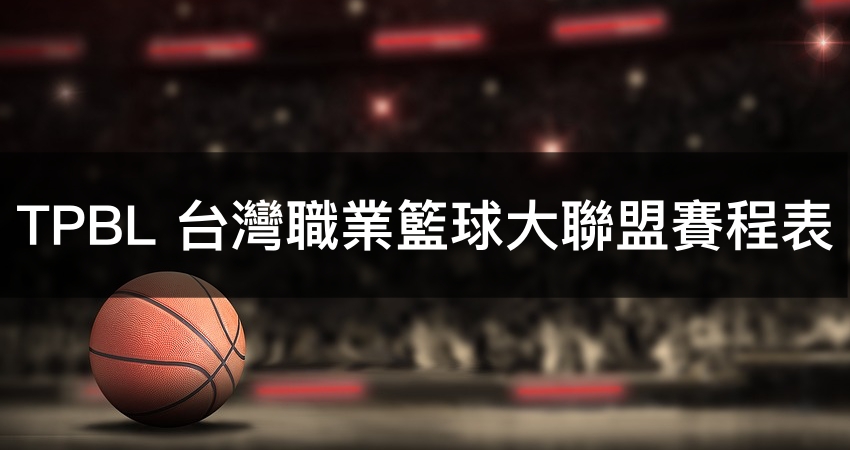【TPBL賽程表2025-2026年】最新熱身賽、例行賽、季後賽、總冠軍賽賽程表／線上直播連結